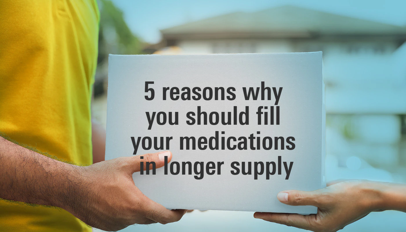 5 Reasons You Should Fill Your Medications in Longer Supply